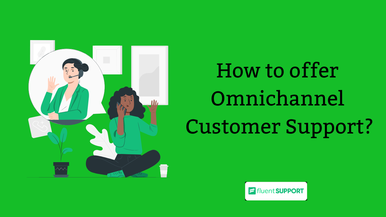 4 Reasons to use Omnichannel Communication - Fluent Support